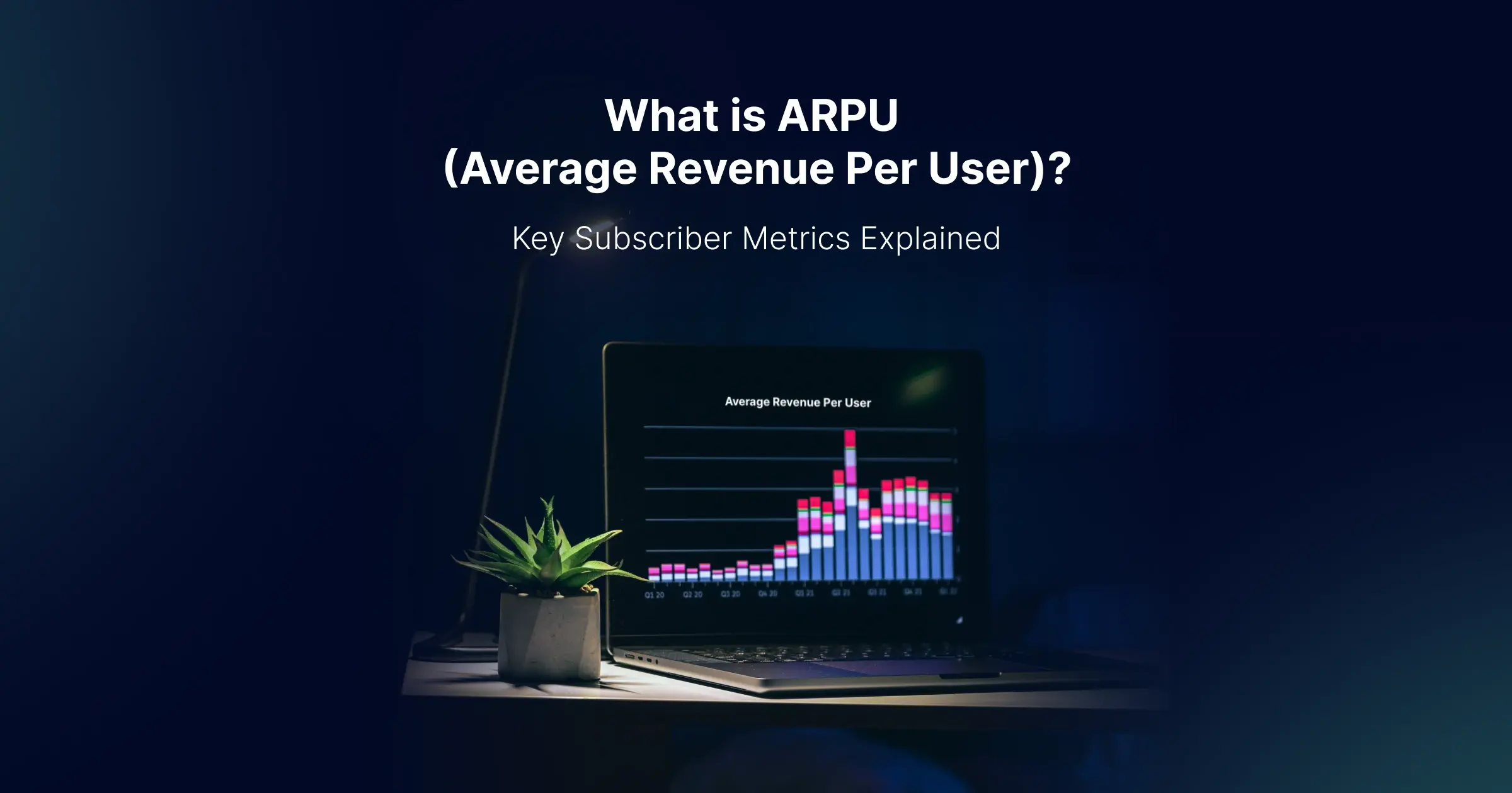What is ARPU (Average Revenue Per User)? Key Subscriber Metrics Explained
